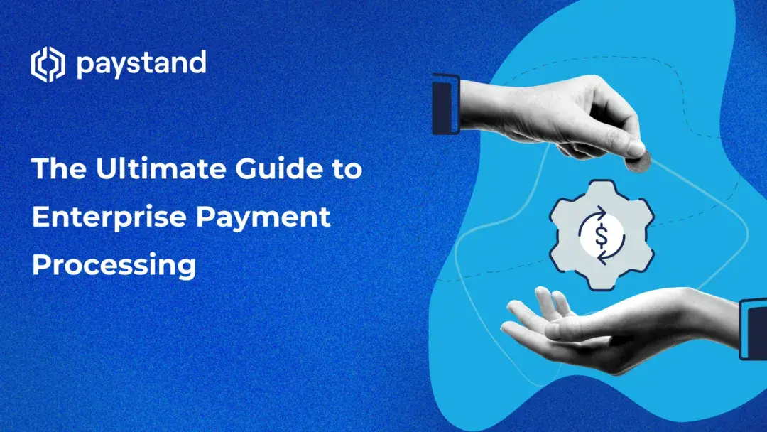 What You Need To Know About Payment Processing for Enterprise